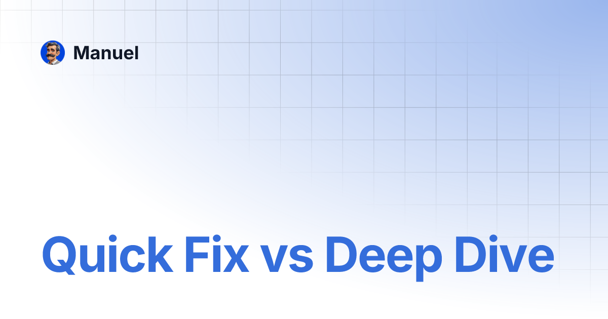 Quick Fix vs Deep Dive | Manuel